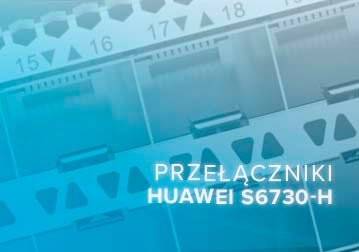 Przełącznik MPLS HUAWEI S6730-H - zbuduj swoją sieć Metro Ethernet